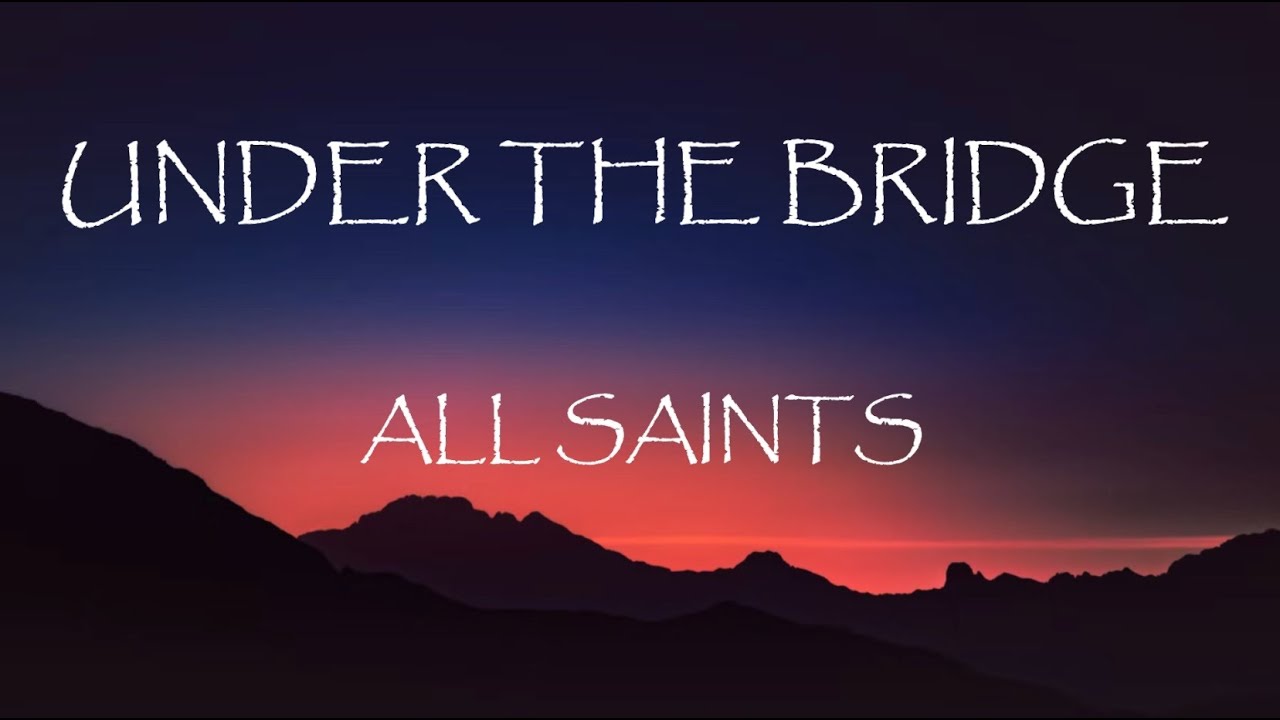 Under The Bridge - All Saints (Lyrics) - YouTube