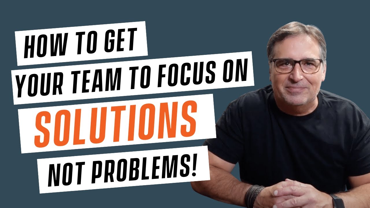 How to Get Your Team to Focus on Solutions Not Problems? - YouTube