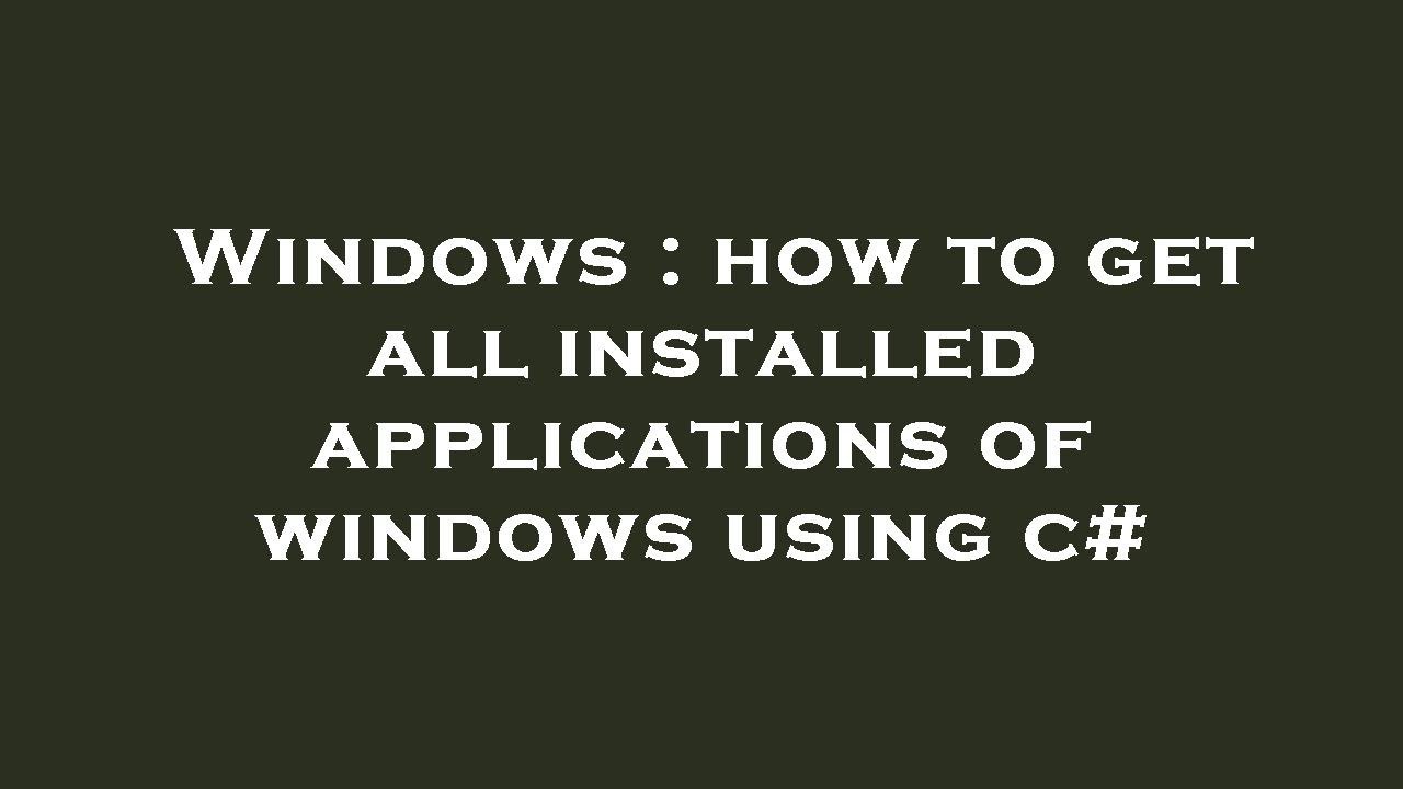 Windows How To Get All Installed Applications Of Windows Using C windows-how-to-get-all-installed-applications-of-windows-using-c