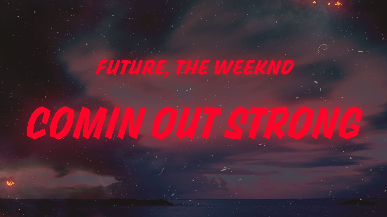 Future, The Weeknd - Comin Out Strong (Lyrics) - YouTube
