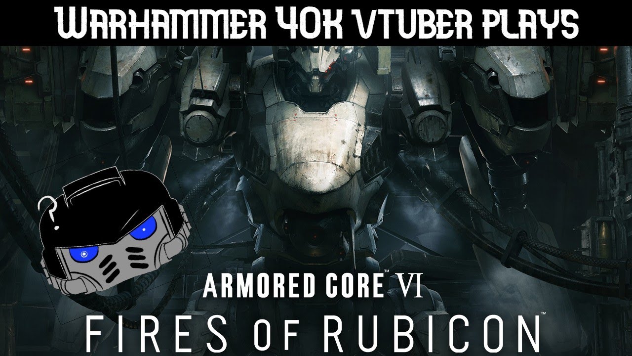 Warhammer 40k vtuber play ARMORED CORE™ VI FIRES OF RUBICON P2 - YouTube