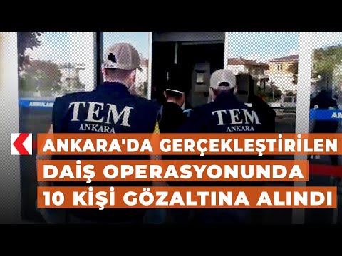 Ankara'da gerçekleştirilen DAİŞ operasyonunda 10 kişi gözaltına alındı