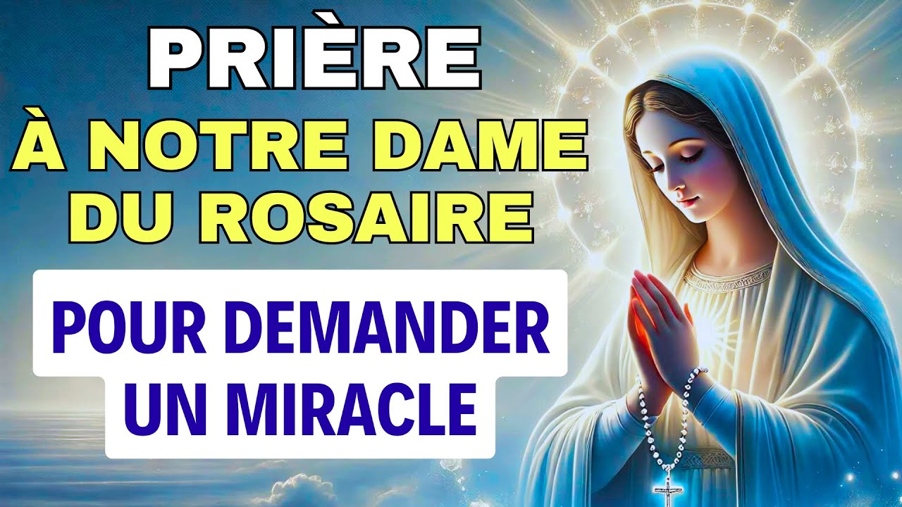 PRIÈRE à NOTRE DAME DU ROSAIRE Prière pour UN MIRACLE IMPOSSIBLE - YouTube
