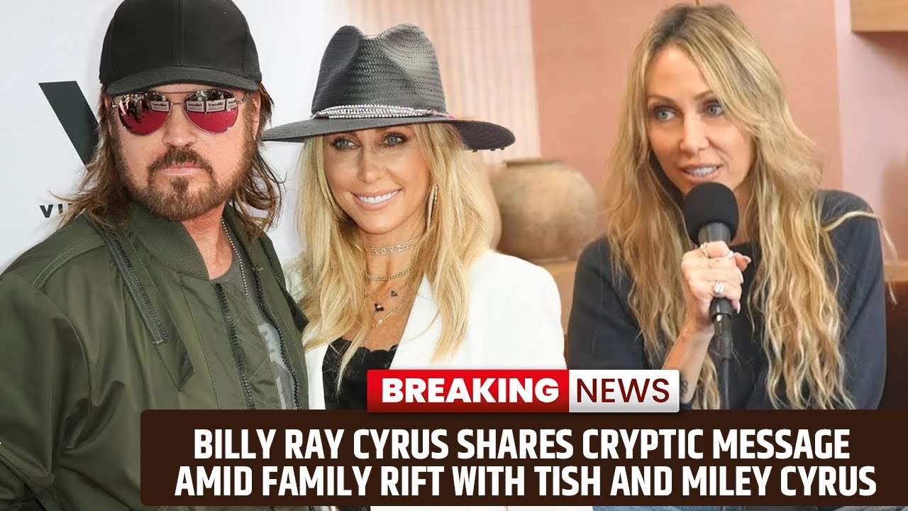 Billy Ray Cyrus Shares Cryptic Message Amid Family Rift With Tish and ...