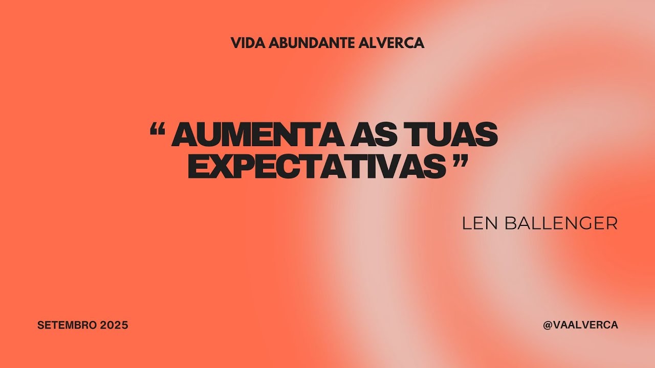Aumenta as tuas expectativas - Len Ballenger - 28 de Setembro de 2025 ...