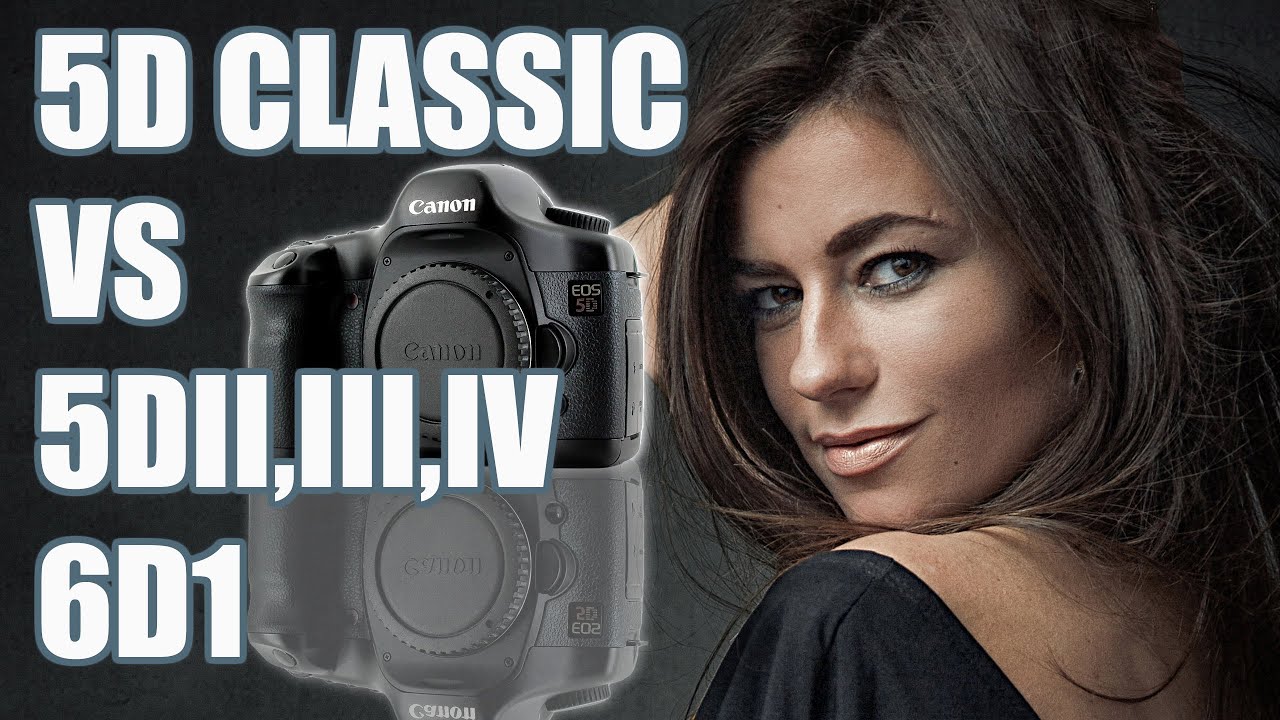 CANON 5D CLASSIC VS 5DII, iii, iv and 6D1 - whats the difference. - YouTube