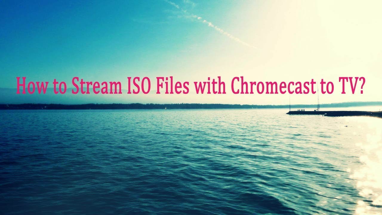 How to Stream ISO Files with Chromecast to TV? - YouTube