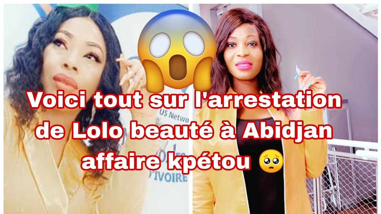 Lolo beauté arrêté à Abidjan pour avoir exposé son kpétou avec lesly 5 ...