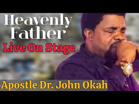 Apostle Dr. John Okah | Heavenly Father | Live On Stage