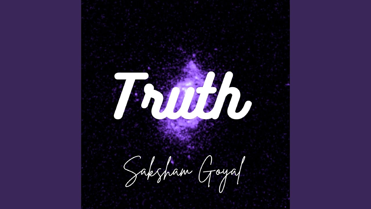 Truth - Saksham Goyal: Song Lyrics, Music Videos & Concerts