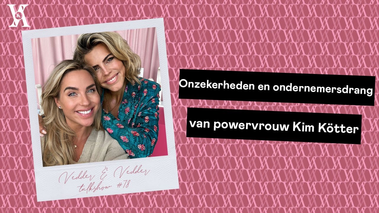 Onzekerheden en ondernemersdrang van powervrouw Kim Kötter | Vedder ...