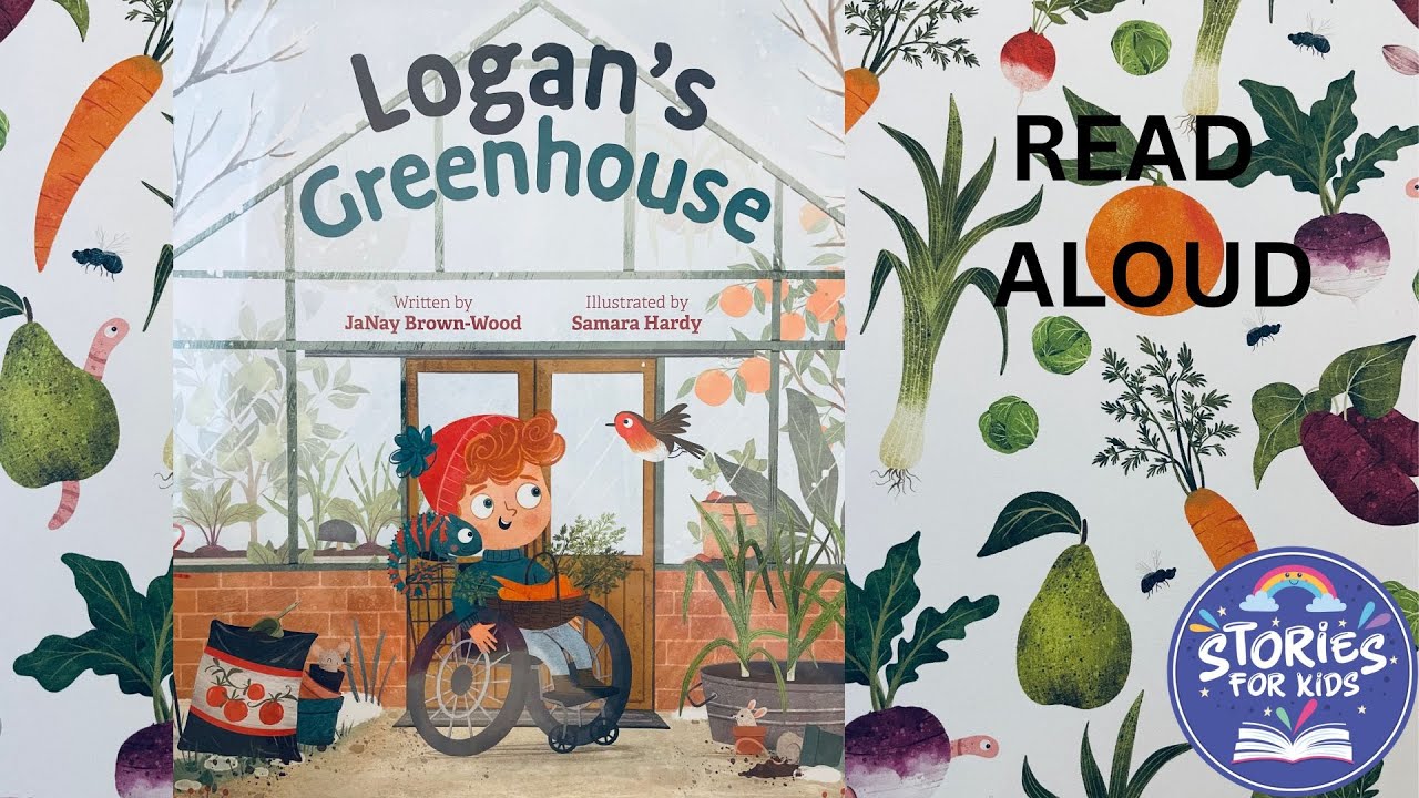 LOGAN'S GREENHOUSE | READ ALOUD | STORIES FOR KIDS - YouTube