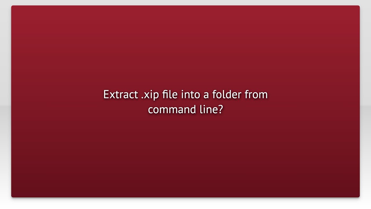 Extract Xip File Into A Folder From Command Line Youtube