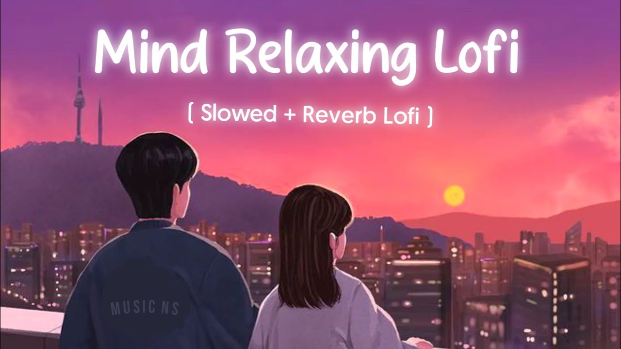 Mind Relaxing Lofi Song | 15 Min Non-stop Lo-fi | Slowed + Reverb Lofi ...