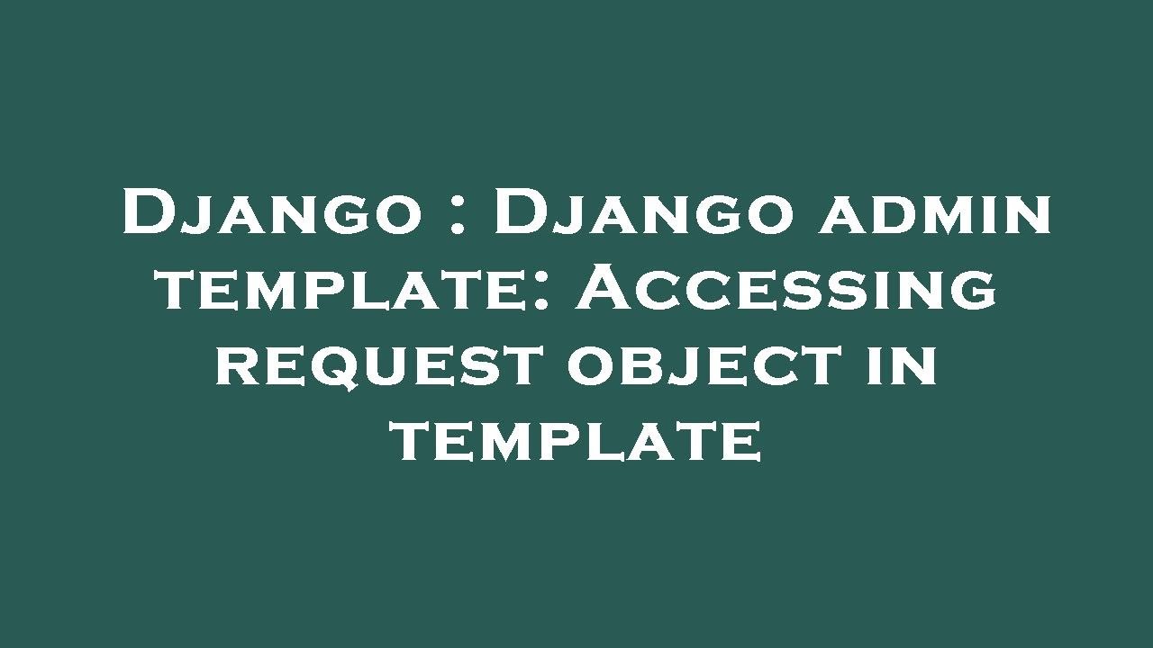 Django Django Admin Template Accessing Request Object In Template Youtube