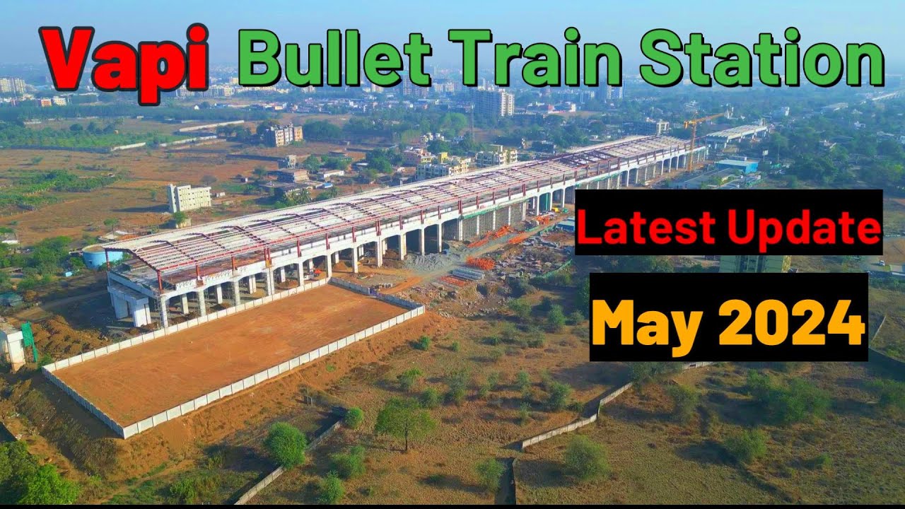 Vapi Bullet Train Station May 2024 Latest Update - YouTube