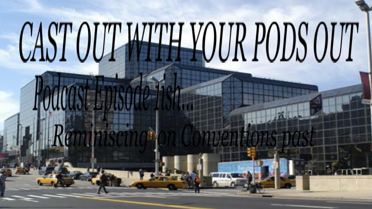 Cast Out With Your Pods Out Episode 1ish... Reminiscing on Cons Past ...