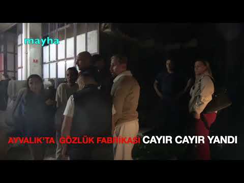 AYVALIK’TA BİR GÖZLÜK FABRİKASI CAYIR CAYIR YANDI - (MAYHA)