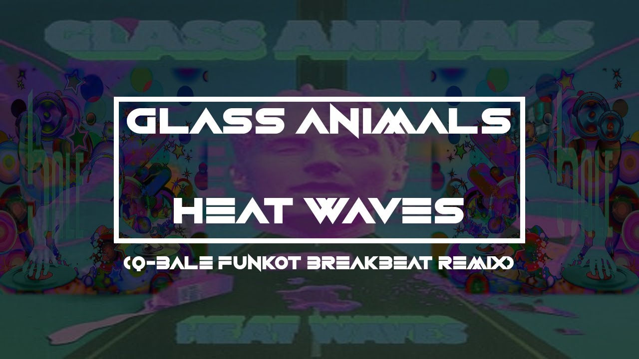 Glass Animals - Heat Waves (Q-Bale FunKot BreakBeat Remix) - YouTube