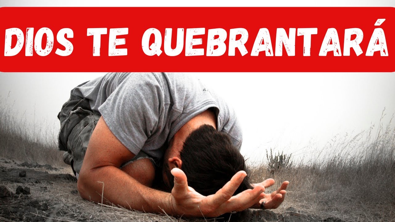 EL QUEBRANTAMIENTO ES EL ARMA QUE DIOS UTILIZA PARA QUE TE ARREPIENTAS ...