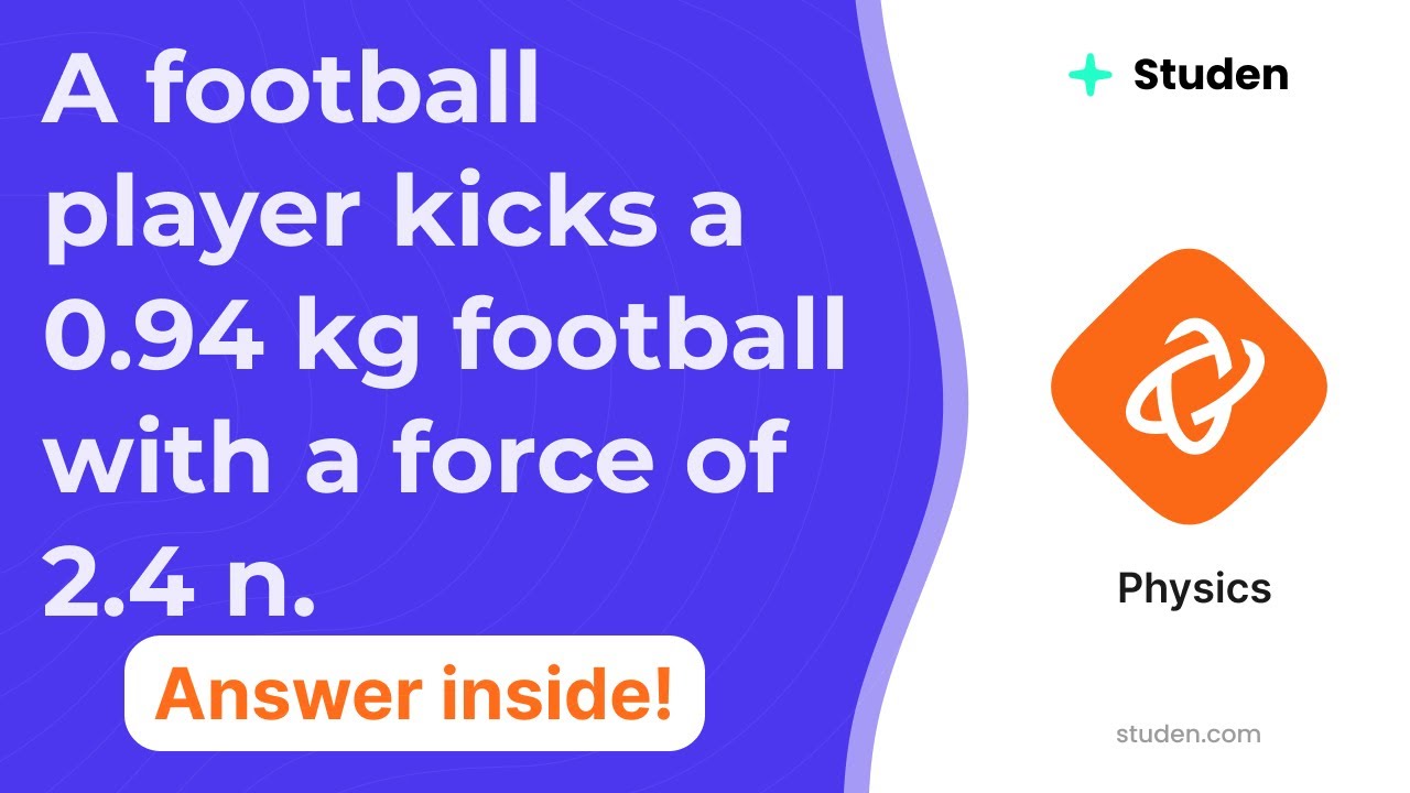 A football player kicks a 0.94 kg football with a force of 2.4 n ...