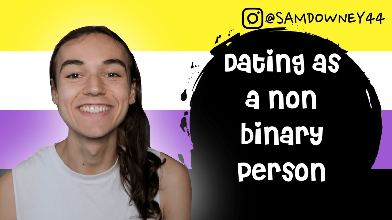 DATING AS A NON BINARY PERSON - YouTube