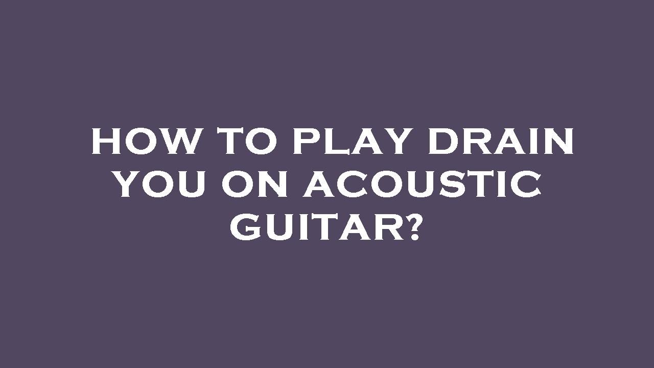 How to play drain you on acoustic guitar? - YouTube