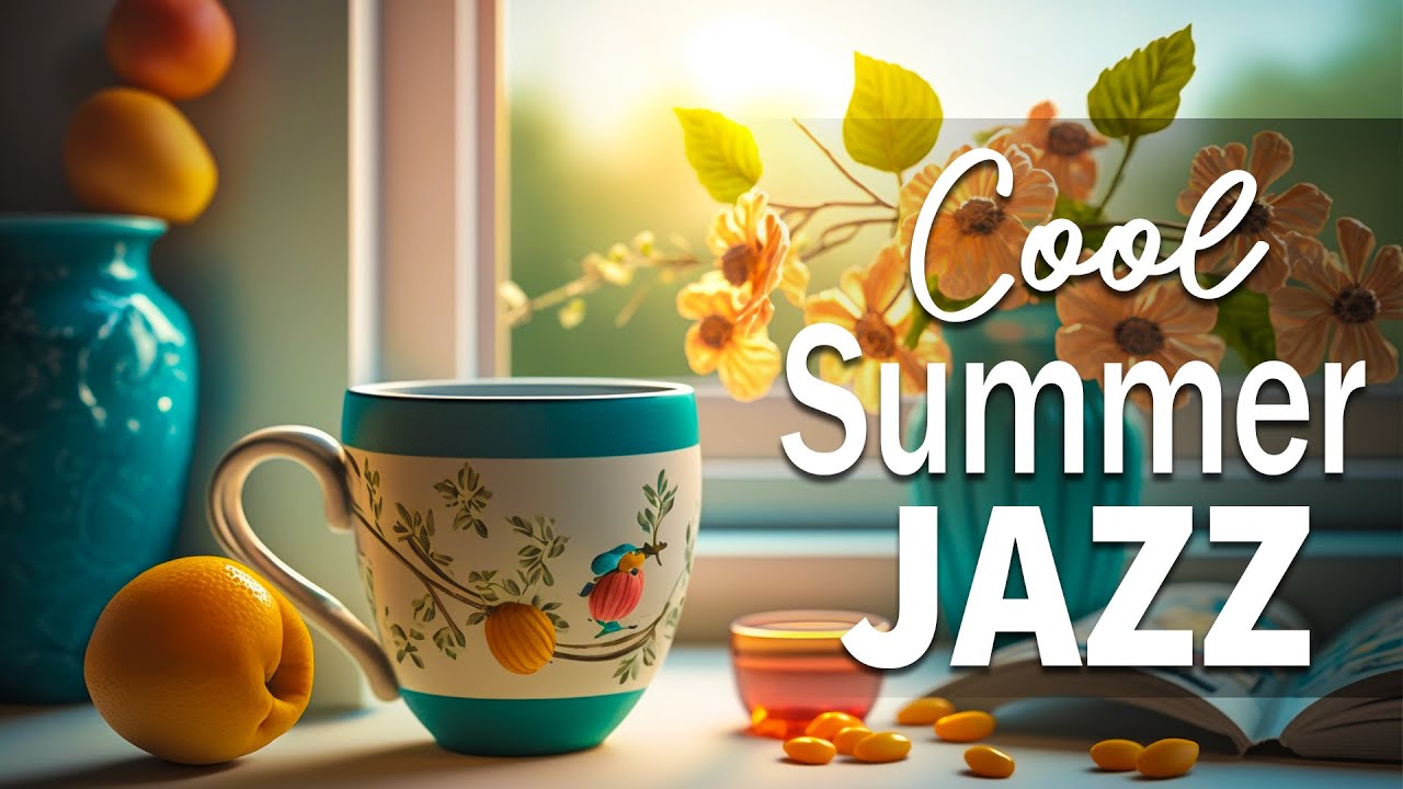 Cool Summer Jazz ☕ Ethereal Summer Jazz and Delicate July Bossa Nova ...
