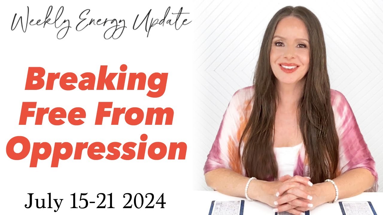 Breaking Free From Oppression (ASCENSION ENERGY UPDATE) July 15-21 2024 ...