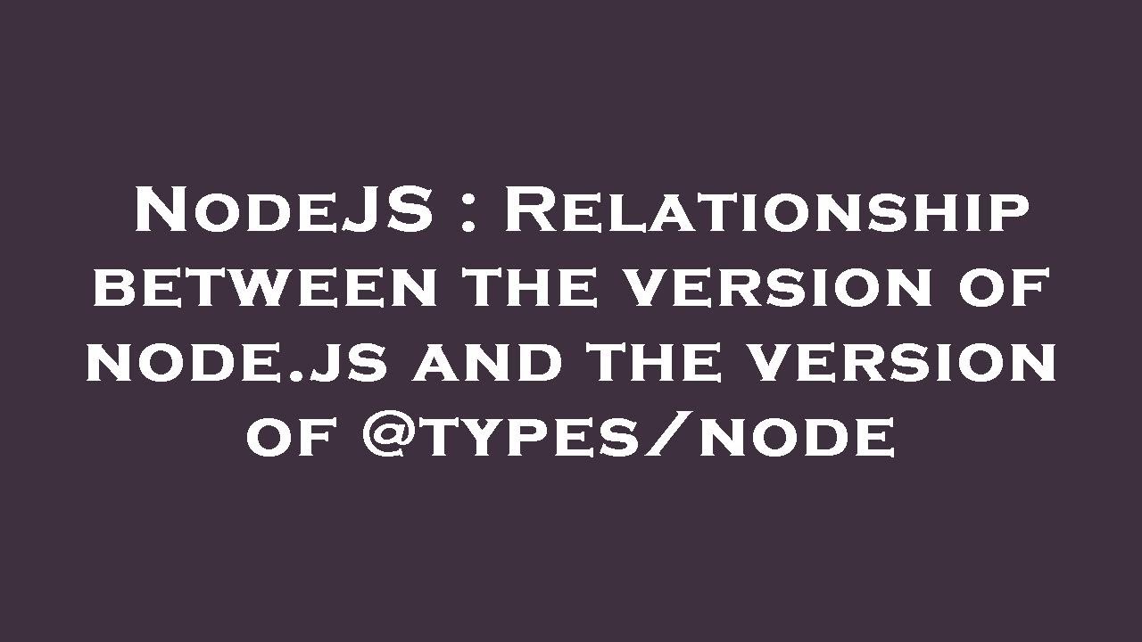 Nodejs Relationship Between The Version Of Nodejs And The Version Of Typesnode Youtube