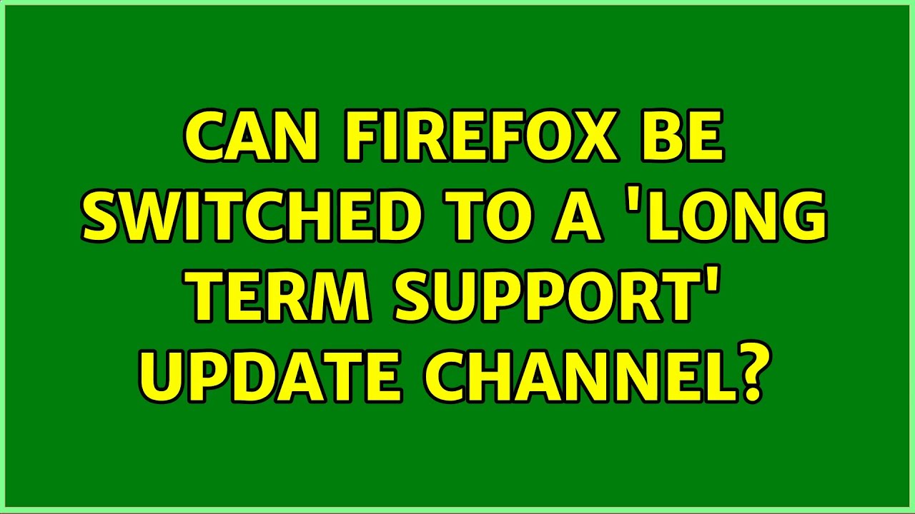 Can Firefox be switched to a 'Long Term Support' update channel? - YouTube