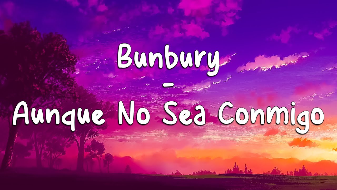 BUNBURY - AUNQUE NO SEA CONMIGO || MV LETRA || Las Mejores Canciones De ...