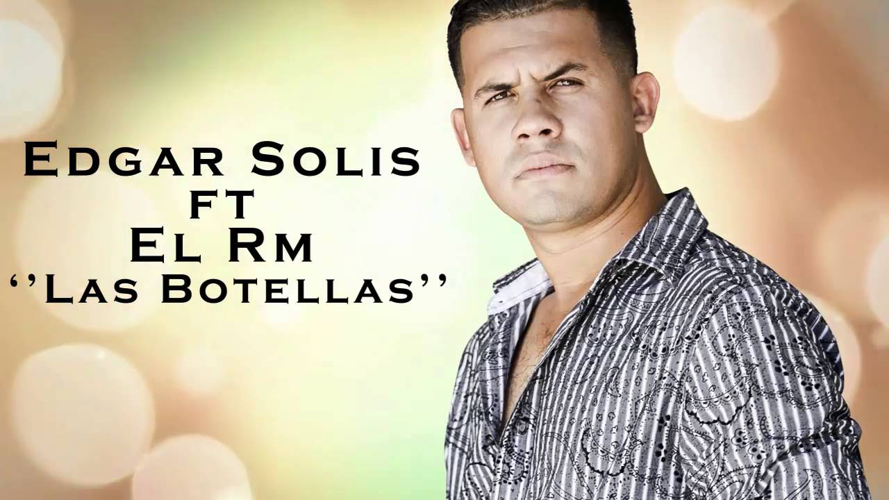 Edgar Solis FT El Rm ''Las Botellas'' - YouTube