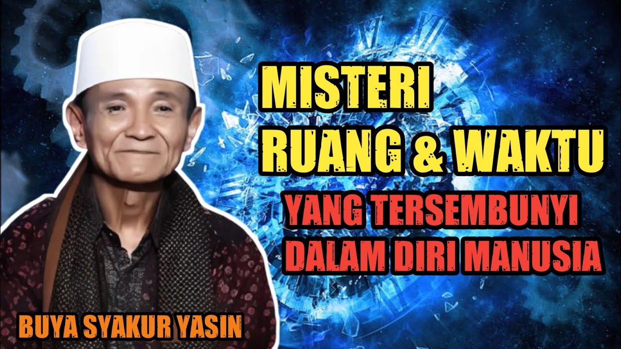 BUYA SYAKUR YASIN - RUANG DAN WAKTU TERSEMBUNYI DALAM DIRI MANUSIA ...