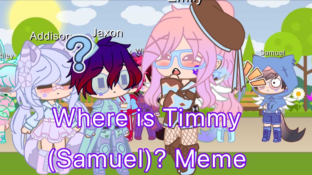 Where is Timmy (Samuel)? Meme gacha club - YouTube