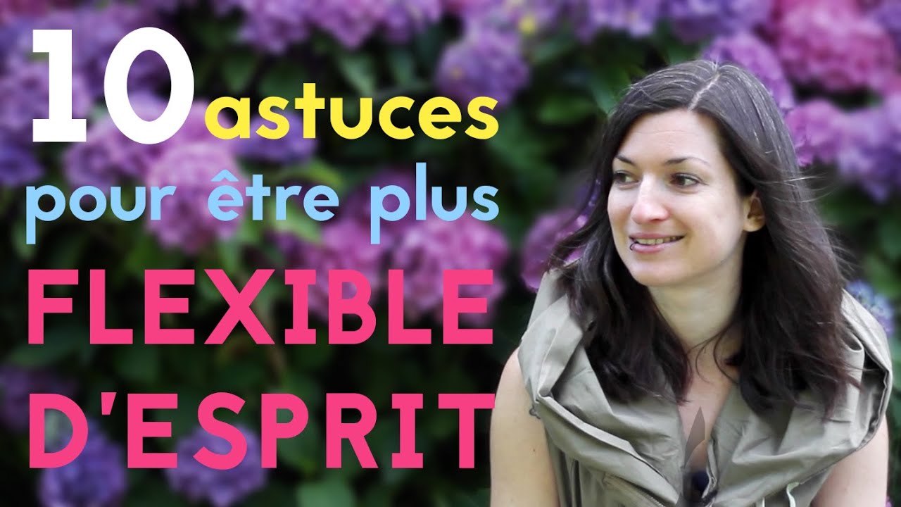 10 astuces pour être plus flexible d'esprit - YouTube