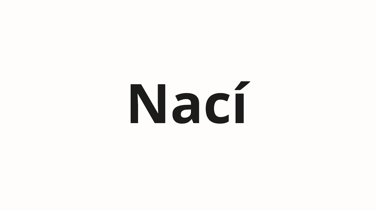 How to pronounce Nací - YouTube