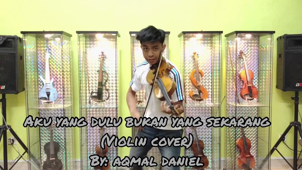 Aqmal Daniel - Aku Yang Dulu Bukanlah Yang Sekarang (Violin Cover ...