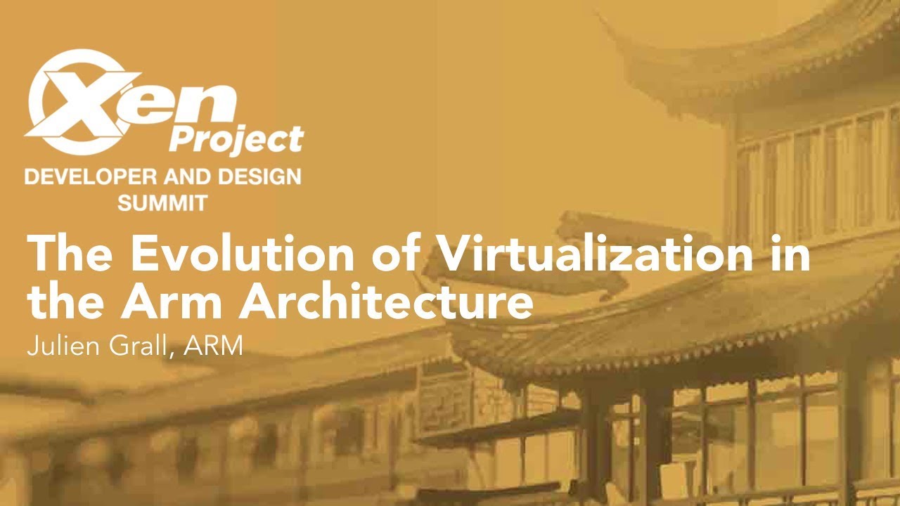 The Evolution of Virtualization in the Arm Architecture - Julien Grall ...