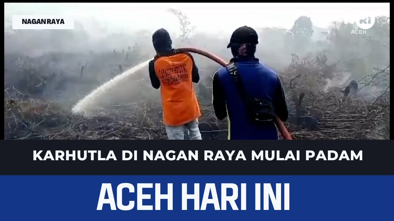 Karhutla Di Nagan Raya Mulai Padam | Berita Aceh Hari Ini - YouTube
