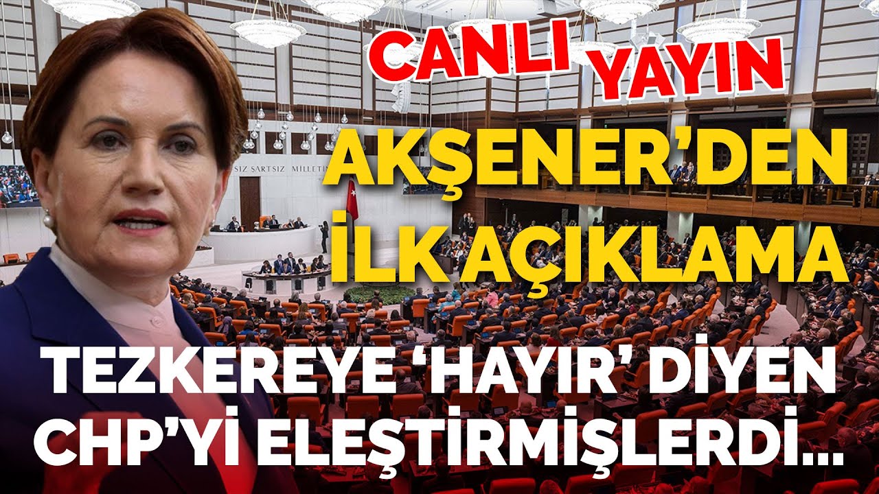#CANLI| Tezkereye ‘hayır’ diyen CHP’yi hedef almışlardı: Akşener’den ...