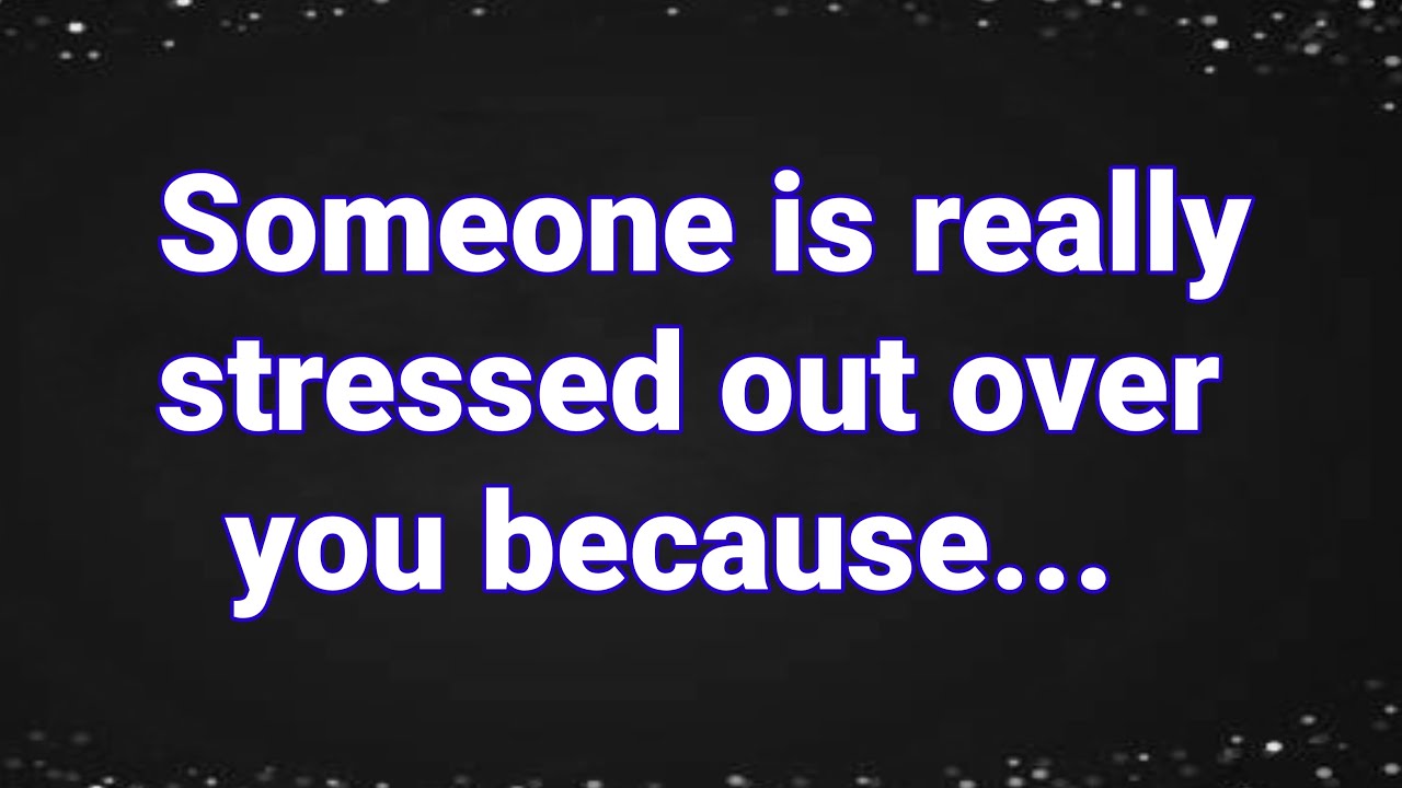 Someone Is Stressed Out Over You, Because... - YouTube