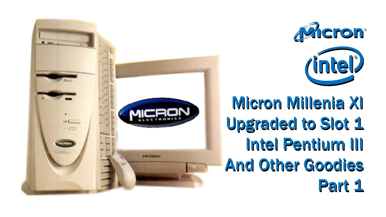Micron Millennia XI Upgrade to PIII, Windows 98, and Other Goodies Part ...