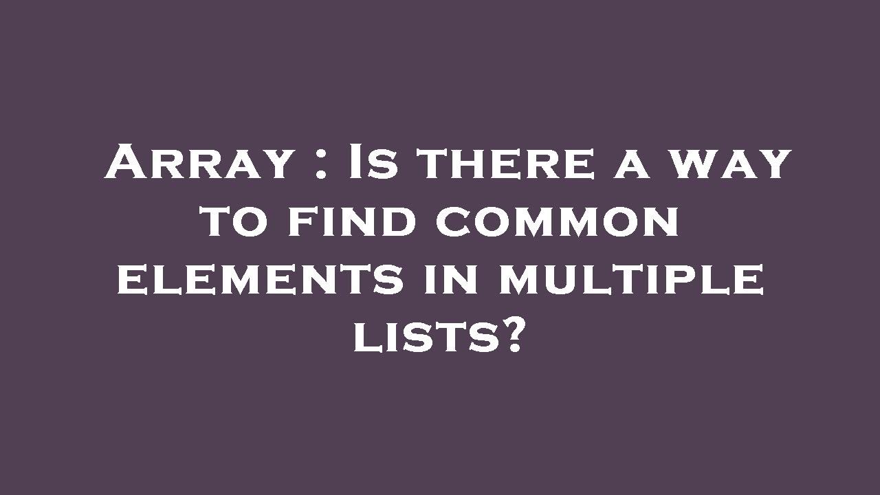 Array Is There A Way To Find Common Elements In Multiple Lists YouTube array-is-there-a-way-to-find-common-elements-in-multiple-lists-youtube