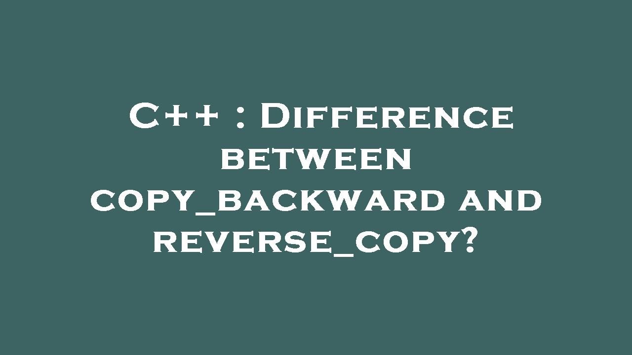 C++ : Difference between copy_backward and reverse_copy? - YouTube