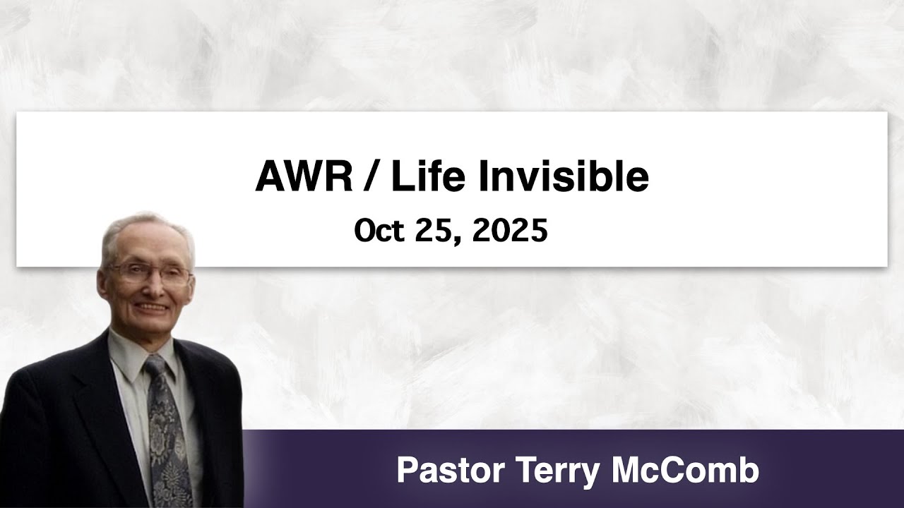 "AWR/Life Invisible" - Pastor Terry McComb - October 25, 2025 - YouTube