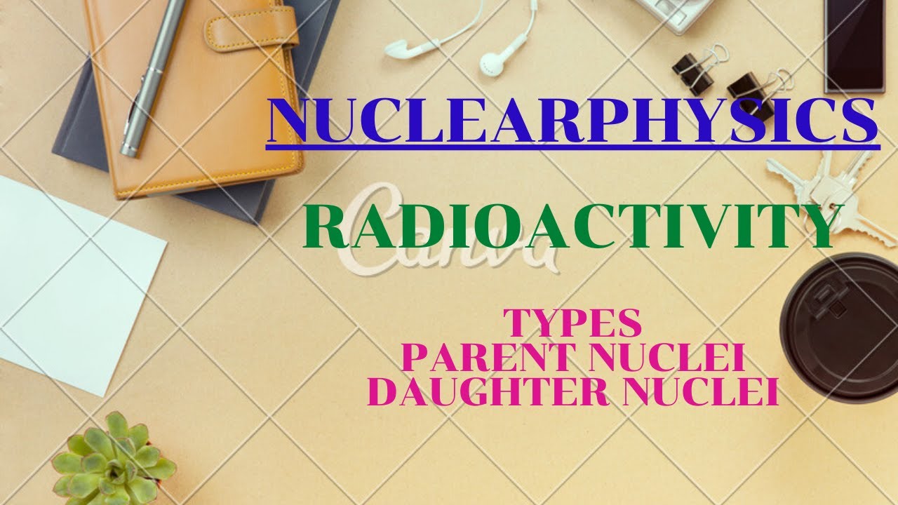 10th NUCLEAR PHYSICS // TYPES OF RADIOACTIVITY // PARENT NUCLEI ...