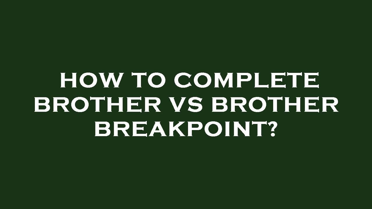 How to complete brother vs brother breakpoint? - YouTube