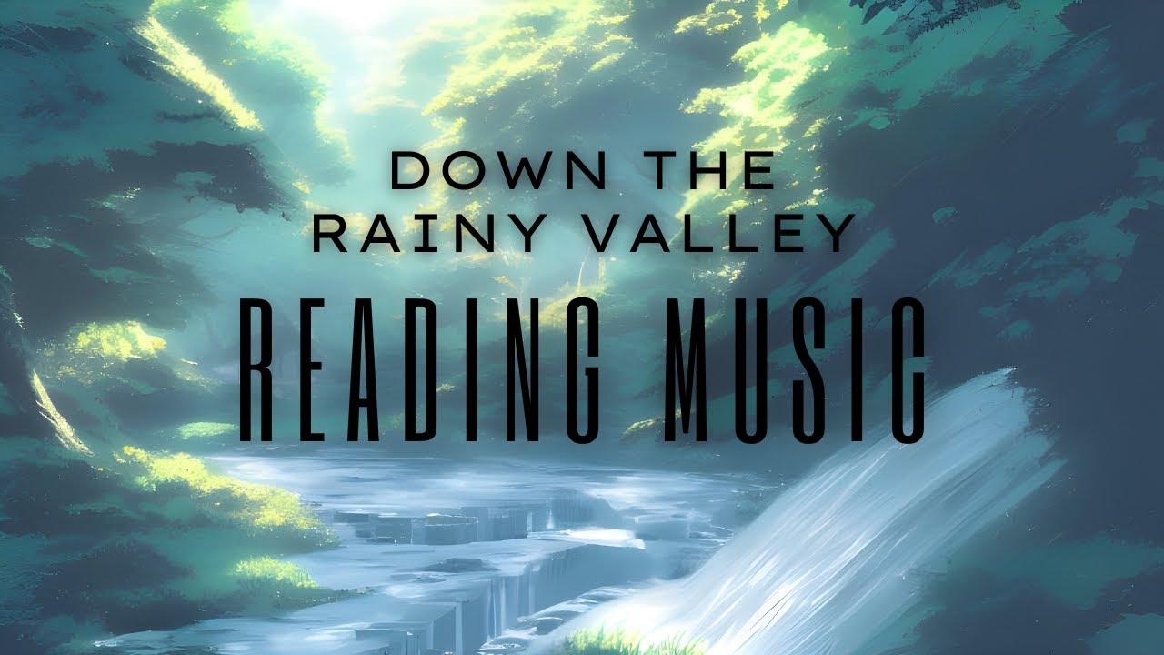 Down the Rainy Valley - Reading Music for relaxing, studying, or ...