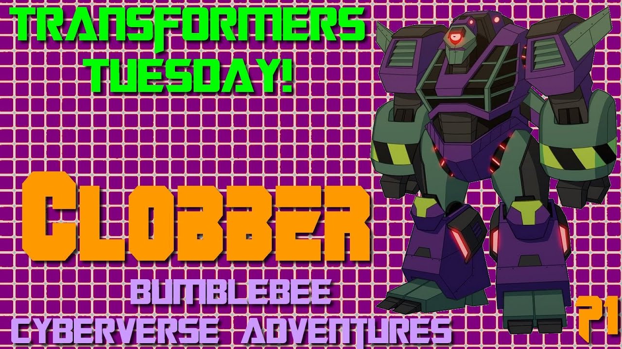 Transformers Tuesday! Clobber [Bumblebee Cyberverse Adventures] Part 1 ...